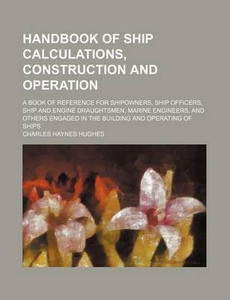 Handbook of Ship Calculations, Construction and Operation; A Book of ...