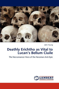 Deathly Erichtho as Vital to Lucan's Bellum Ciuile: Buy Deathly ...