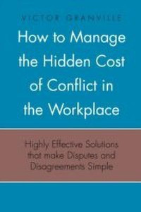 How to Manage the Hidden Cost of Conflict in the Workplace: Buy How to ...