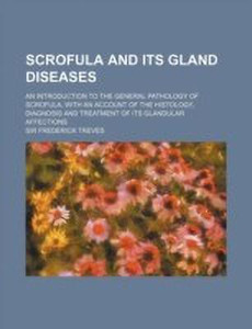 Scrofula and Its Gland Diseases; An Introduction to the General ...