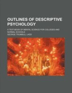 Outlines of Descriptive Psychology; A Text-Book of Mental Science for ...