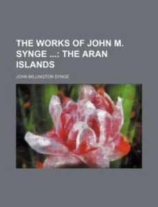 The Works of John M. Synge (Volume 3); The Aran Islands: Buy The Works ...
