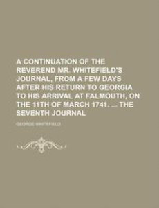 A Continuation of the Reverend Mr. Whitefield's Journal, from a Few ...