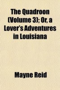The Quadroon (Volume 3); Or, a Lover's Adventures in Louisiana: Buy The ...