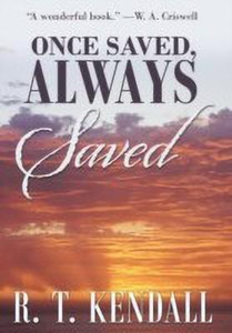 Once Saved, Always Saved: Buy Once Saved, Always Saved by Kendall R T ...