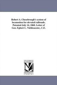 Robert A. Chesebrough's system of locomotion for elevated railroads ...