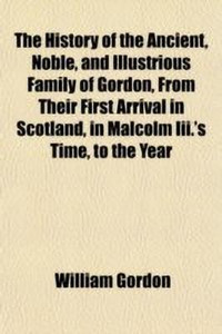 The History of the Ancient, Noble, and Illustrious Family of Gordon ...