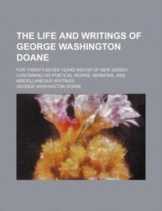 The Life and Writings of George Washington Doane (Volume 2); For Twenty ...