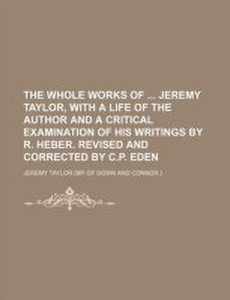 The Whole Works of Jeremy Taylor, with a Life of the Author and a ...