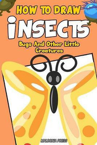 How to Draw Insects, Bugs and Other Little Creatures: Buy How to Draw ...