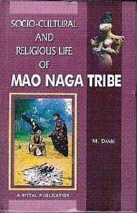 Socio-Cultural and Religious Life of Mao Naga Tribe: Buy Socio-Cultural ...