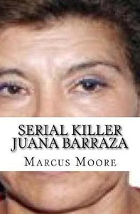Serial Killer Juana Barraza: Buy Serial Killer Juana Barraza by Moore ...