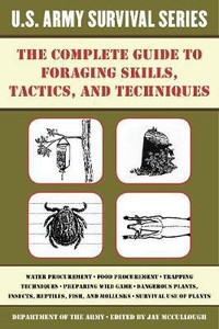 The Complete U.S. Army Survival Guide to Foraging Skills, Tactics, and ...