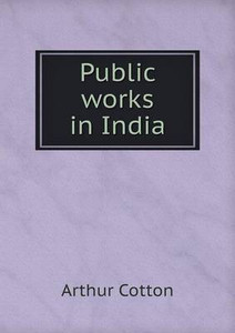Public works in India: Buy Public works in India by Cotton Arthur Sir ...