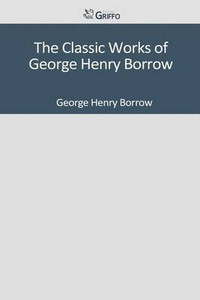 The Classic Works of George Henry Borrow: Buy The Classic Works of ...