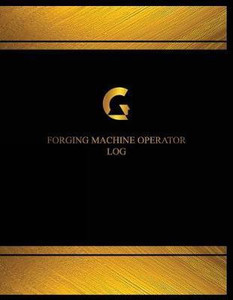 Forging Machine Operator Log (Logbook, Journal - 125 pages, 8.5 x 11 ...