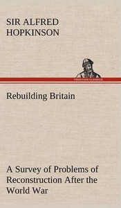 Rebuilding Britain A Survey of Problems of Reconstruction After the ...