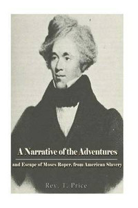 A Narrative of the Adventures and Escape of Moses Roper, from American ...