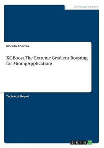 XGBoost. The Extreme Gradient Boosting for Mining Applications: Buy ...