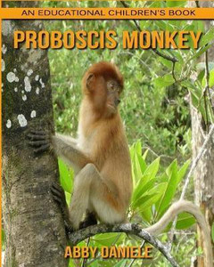 Proboscis Monkey! An Educational Children's Book about Proboscis Monkey ...