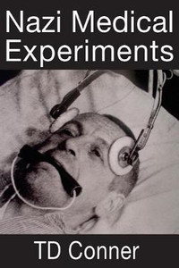 Nazi Medical Experiments: Buy Nazi Medical Experiments by Conner Td at ...