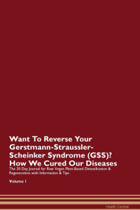 Want To Reverse Your Gerstmann-Straussler-Scheinker Syndrome (GSS)? How ...