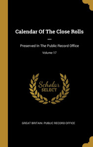 Calendar Of The Close Rolls ...: Buy Calendar Of The Close Rolls ... by ...