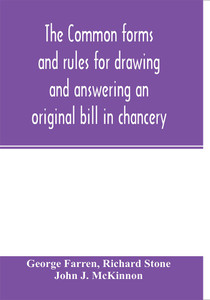 The Common forms and rules for drawing and answering an original bill ...