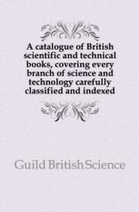 A Catalogue of British Scientific and Technical Books, Covering Every ...
