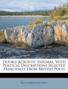 Double Acrostic Enigmas, with Poetical Descriptions Selected ...