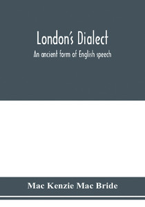 London's dialect, an ancient form of English speech, with a note on the ...