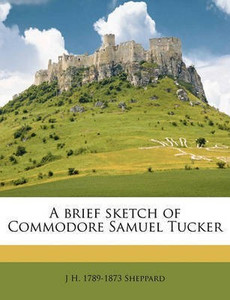 A Brief Sketch of Commodore Samuel Tucker: Buy A Brief Sketch of ...