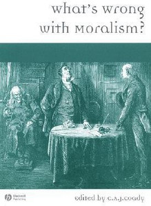 What's Wrong with Moralism?: Buy What's Wrong with Moralism? by Coady C ...
