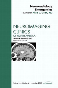 Neuroradiology Emergencies, An Issue of Neuroimaging Clinics: Volume 20 ...