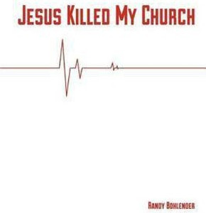 Jesus Killed My Church: Buy Jesus Killed My Church by MR Bohlender ...