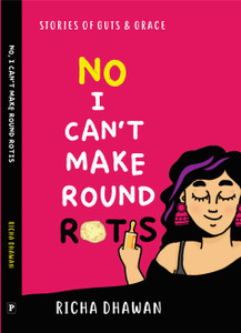 No, I Can't Make Round Rotis: Stories of Guts & Grace: Buy No, I Can't ...