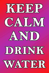 Keep Calm and Drink Water Waterproof Vinyl Sticker Poster || can2204-3 ...