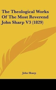 The Theological Works of the Most Reverend John Sharp V3 (1829): Buy ...