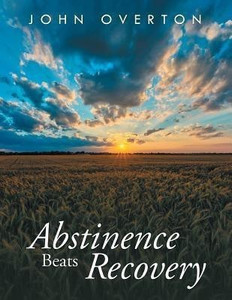 Abstinence Beats Recovery: Buy Abstinence Beats Recovery by Overton ...