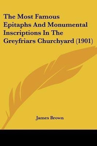 The Most Famous Epitaphs And Monumental Inscriptions In The Greyfriars ...