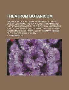 Theatrum Botanicum; The Theater of Plants Or, an Herball of Large ...