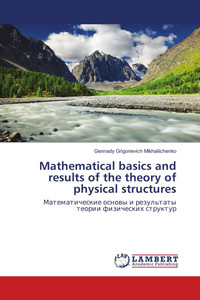 Mathematical basics and results of the theory of physical structures ...