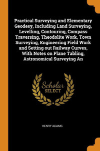 Practical Surveying and Elementary Geodesy, Including Land Surveying ...