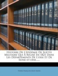 Histoire De L'epidemie De Suette Militaire Qui A Regne En 1821 Dans Les ...