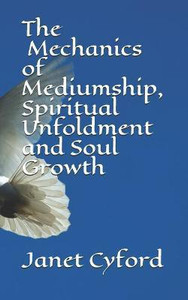 The Mechanics of Mediumship, Spiritual Unfoldment and Soul Growth: Buy ...