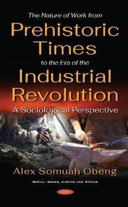 The Nature of Work from Prehistoric Times to the Era of the Industrial ...