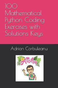 100 Mathematical Python Coding Exercises with Solutions Keys: Buy 100 ...