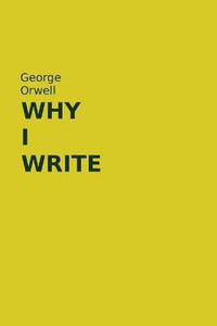 Why I Write by George Orwell: Buy Why I Write by George Orwell by ...