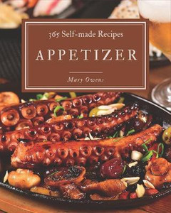 365 Self-made Appetizer Recipes: Buy 365 Self-made Appetizer Recipes by ...