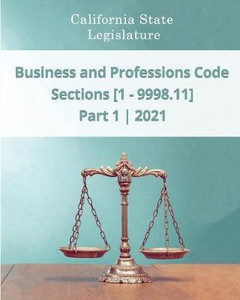 Business and Professions Code 2021 - Part 1 - Sections [1 - 9998.11 ...